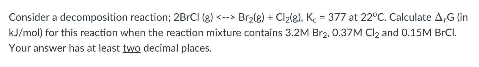 Solved Consider a decomposition reaction; 2BrCl (g) | Chegg.com