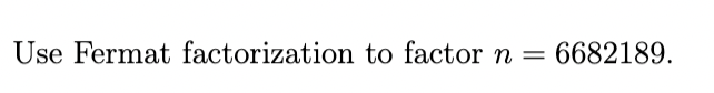 Solved Use Fermat factorization to factor n = 6682189. | Chegg.com