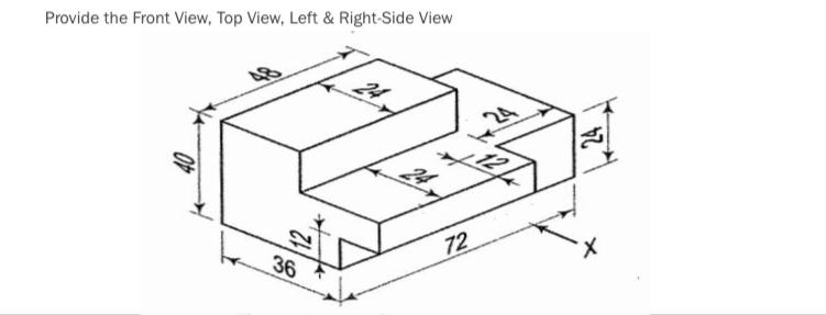 Solved Provide the Front View, Top View, Left & Right Side | Chegg.com