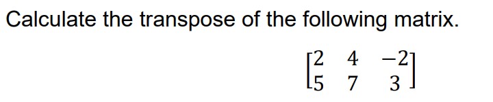 Solved Calculate the transpose of the following matrix. | Chegg.com