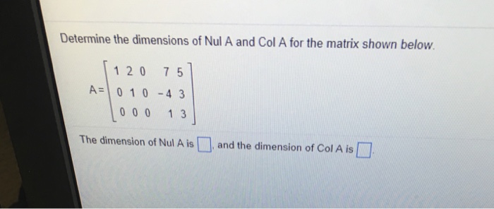 Solved Determine the dimensions of Nul A and Col A for the | Chegg.com