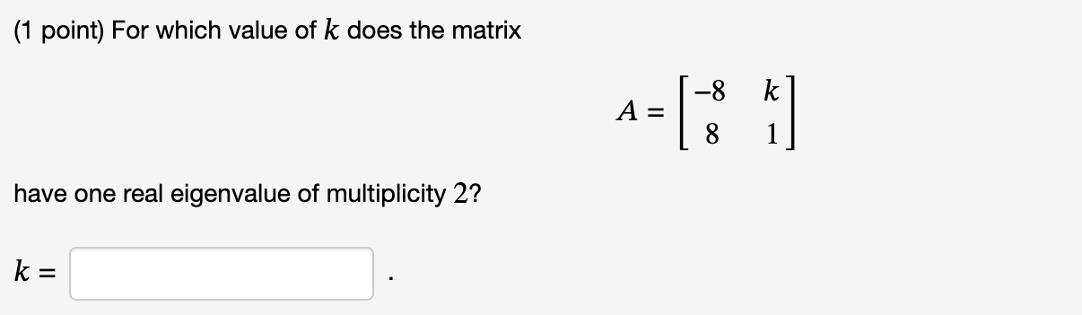 Solved (1 point) For which value of k does the matrix | Chegg.com