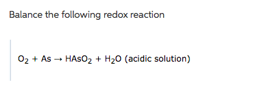 Solved Balance the following redox reaction 02 + As-+ HAsO2 | Chegg.com