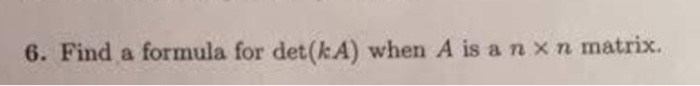 Solved Find a formula for det(kA) when A is an nxn matrix. | Chegg.com