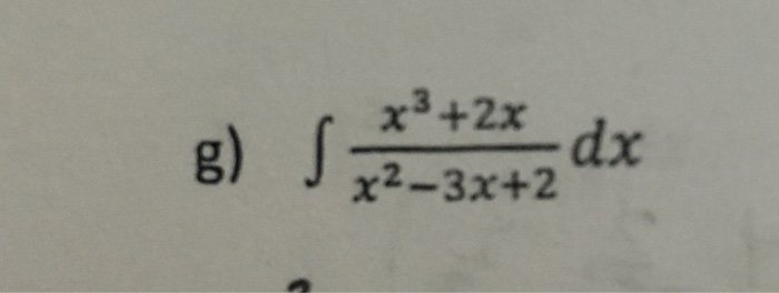 Solved Integral x^3 + 2x/x^2 - 3x + 2 dx | Chegg.com