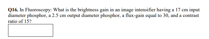 Solved Q16. In Fluoroscopy: What is the brightness gain in | Chegg.com