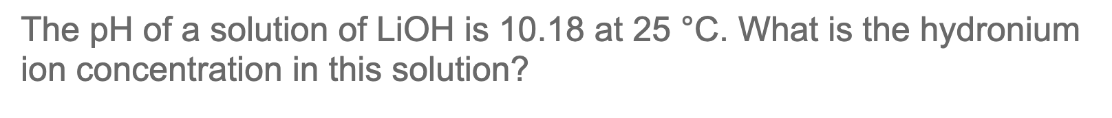 Solved The pH of a solution of LiOH is 10.18 at 25∘C. What | Chegg.com