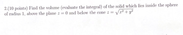 Solved 2.(10 points) Find the volume (evaluate the integral) | Chegg.com