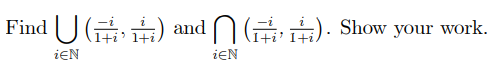 Solved Find ⋃i∈N(1+i−i,1+ii) and ⋂i∈N(1+i−i,1+ii). Show your | Chegg.com
