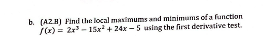 Solved b. (A2.B) Find the local maximums and minimums of a | Chegg.com