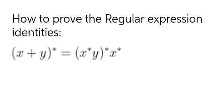 Solved How to prove the Regular expression identities: (x + | Chegg.com