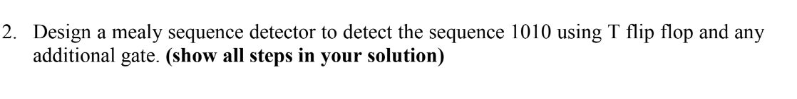 Solved 2 Design A Mealy Sequence Detector To Detect The 