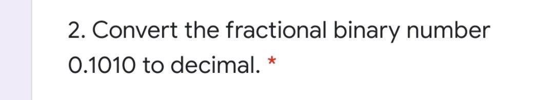 Solved 2. Convert the fractional binary number 0.1010 to | Chegg.com