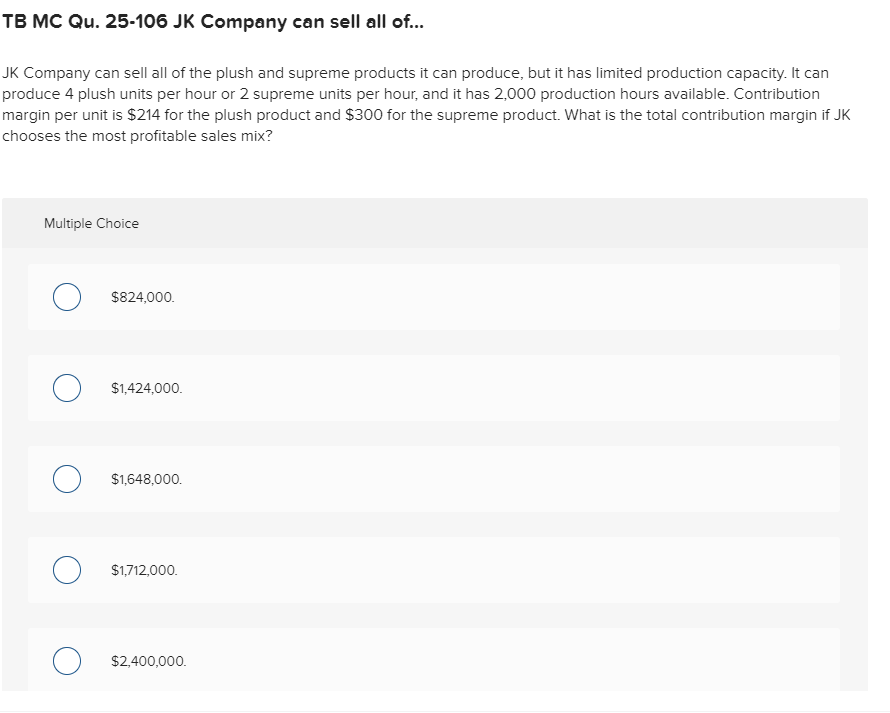 Solved TB MC Qu. 25-106 JK Company can sell all of... JK | Chegg.com Solved TB MC Qu. 25-106 JK Company can sell all of... JK | Chegg.com