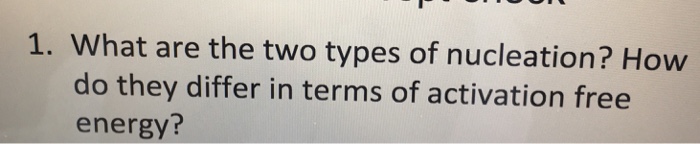Solved 1. What are the two types of nucleation? How do they | Chegg.com