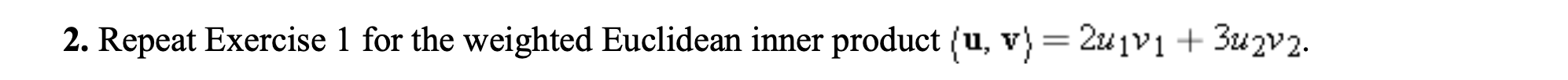 Solved 2. Repeat Exercise 1 for the weighted Euclidean inner | Chegg.com