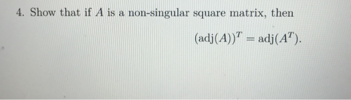 Solved 4. Show that if A is a non-singular square matrix, | Chegg.com