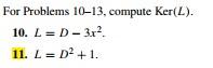 Solved For Problems 10−13, compute Ker (L). 10. L=D−3x2. 11. | Chegg.com