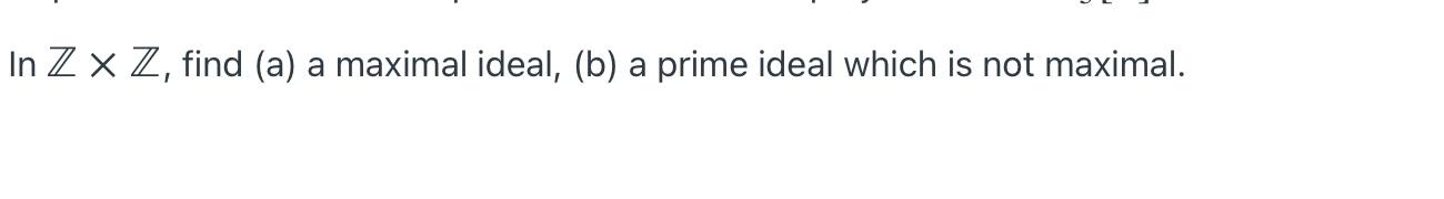 Solved In Zx Z, find (a) a maximal ideal, (b) a prime ideal | Chegg.com