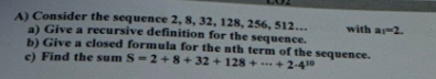 Solved A) Consider the sequence 2, 8, 32, 128,256,512.. a) | Chegg.com