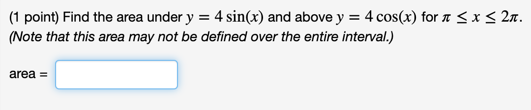Solved (1 point) Find the area under y = 4 sin(x) and above | Chegg.com