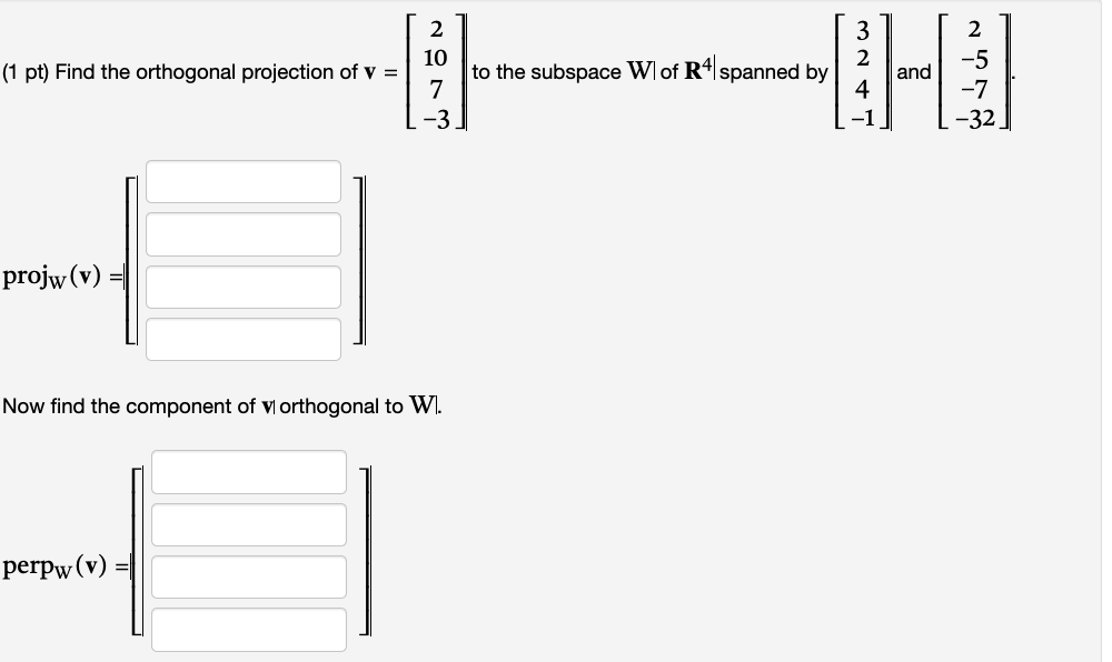 Solved (1 pt) Find the orthogonal projection of v=⎣⎡2107−3⎦⎤ | Chegg.com