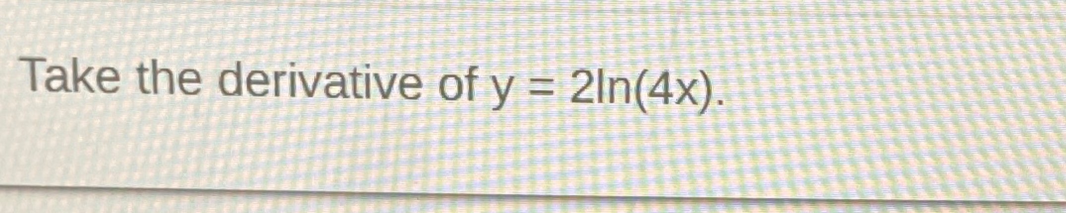 Solved Take the derivative of y=2ln(4x) | Chegg.com