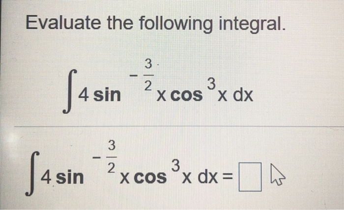Solved Evaluate the following integral. 3 X cos x dx 4 sin 3 | Chegg.com