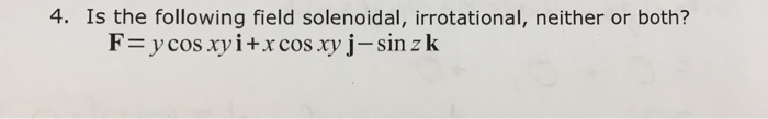 Solved Is the following field solenoidal, irrotational, | Chegg.com