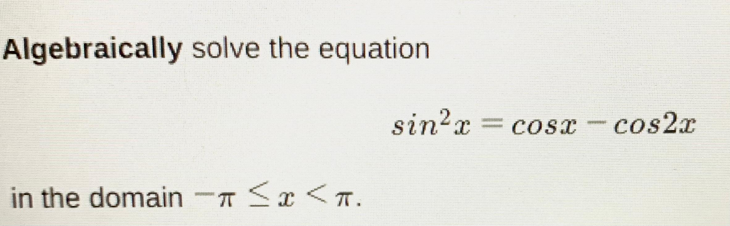 Solved Algebraically solve the equation sin2x=cosx−cos2x in | Chegg.com