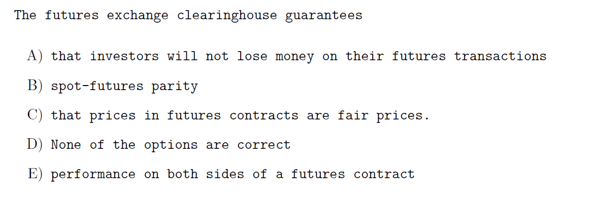 Solved The futures exchange clearinghouse guarantees A) that | Chegg.com