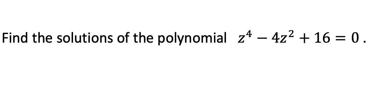 Solved Find the solutions of the polynomial z4−4z2+16=0. | Chegg.com