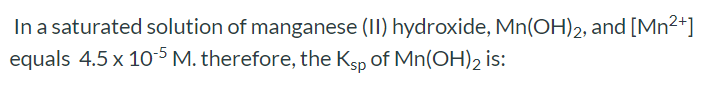 Solved In a saturated solution of manganese (II) hydroxide, | Chegg.com