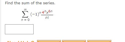 Solved Find the sum of the series. ∑n=0∞(−1)nn!4nx6n | Chegg.com