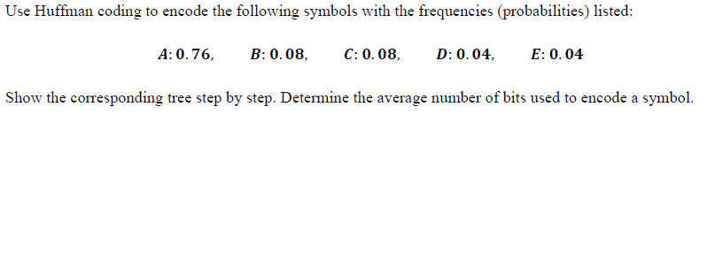 Solved Use Huffman coding to encode the following symbols | Chegg.com