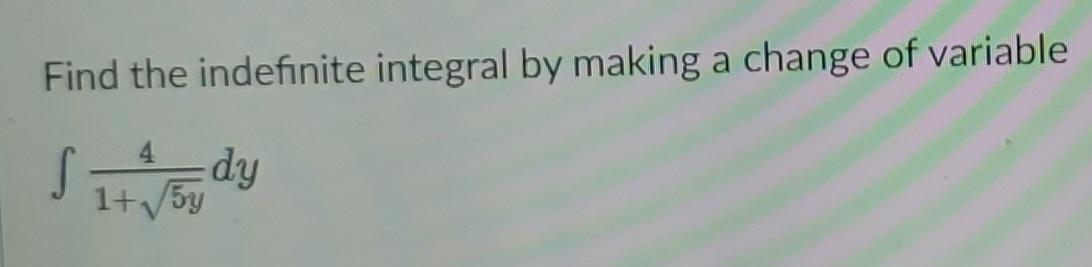 Solved Find the indefinite integral by making a change of | Chegg.com