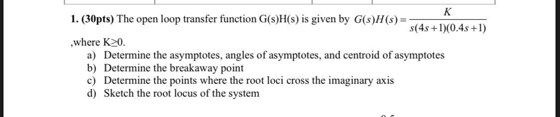 Solved K 1. (30pts) The open loop transfer function G(s)H(s) | Chegg.com