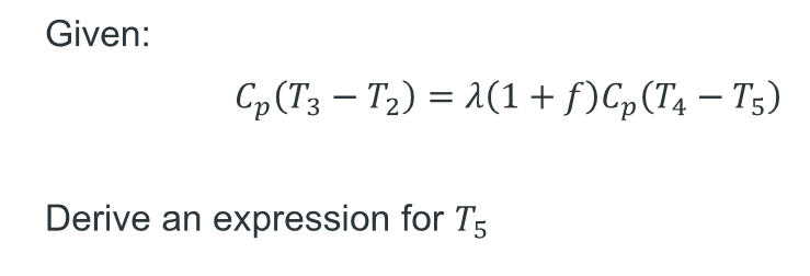 Solved Given: Cp(T3−T2)=λ(1+f)Cp(T4−T5) Derive an expression | Chegg.com