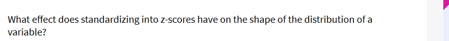Solved What effect does standardizing into z-scores have on | Chegg.com