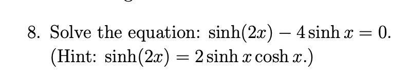 Solved 0. 8. Solve the equation: sinh(2x) – 4 sinh x = | Chegg.com
