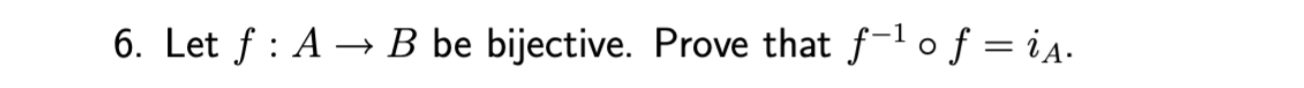 Solved 6. Let f:A→B be bijective. Prove that f−1∘f=iA. | Chegg.com