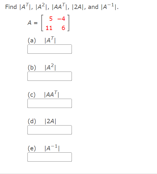 Solved Find |AT|, |A2|, |AAT|, |2A|, and |A−1|. A = 5 −4 11 | Chegg.com