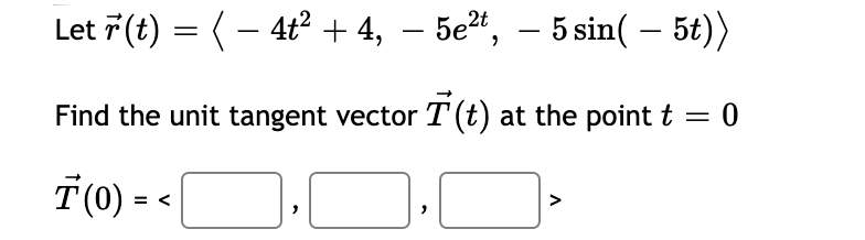 Solved Let (t) = ( – 4t? +4, – 5e2t, – 5 sin( – 5t)) Find | Chegg.com