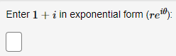 Solved Enter 1+i in exponential form (reiθ) : | Chegg.com