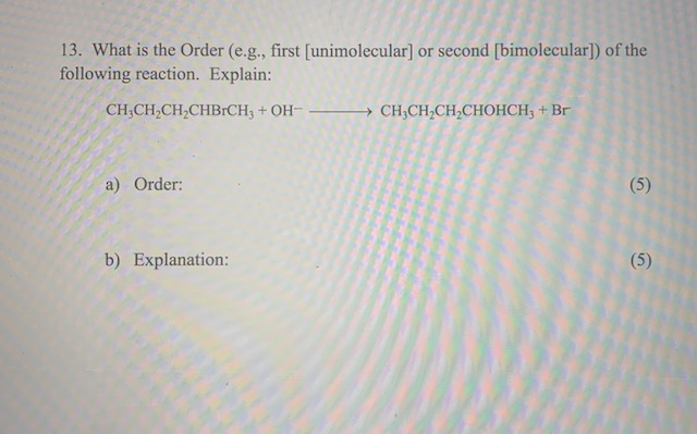 Solved 13. What is the Order (e.g., first [unimolecular) or | Chegg.com