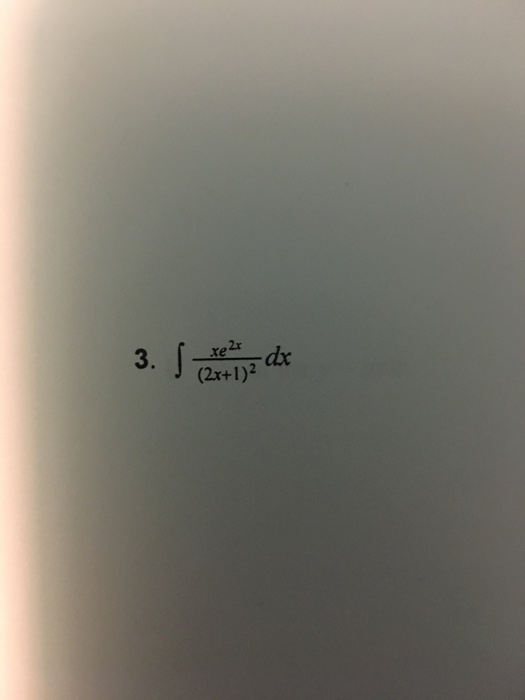 Solved Integrate by parts Integral xe^2x/(2x + 1)^2 dx | Chegg.com