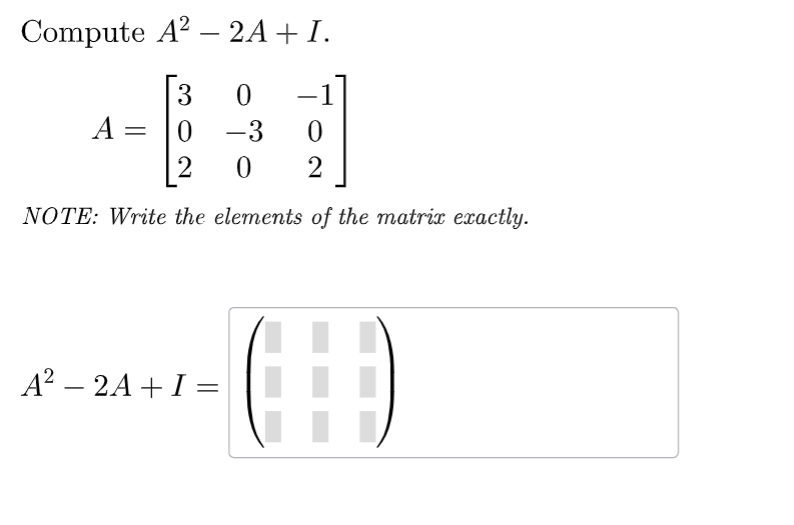 Solved Compute A2−2A+I. A=⎣⎡3020−30−102⎦⎤ NOTE: Write the | Chegg.com