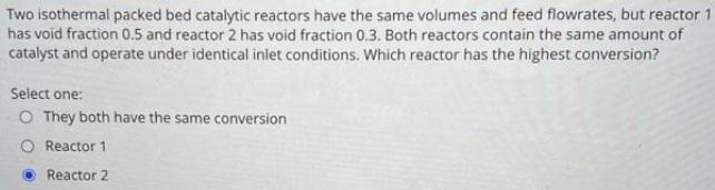 Solved Two isothermal packed bed catalytic reactors have the | Chegg.com