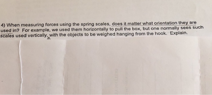 Solved 4) When measuring forces using the spring scales, | Chegg.com