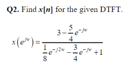 Solved Q2. Find x[n] for the given DTFT. | Chegg.com